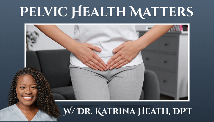 Pelvic Health Matters w/ Dr. Katrina Heath, DPT - Pelvic Floor ...